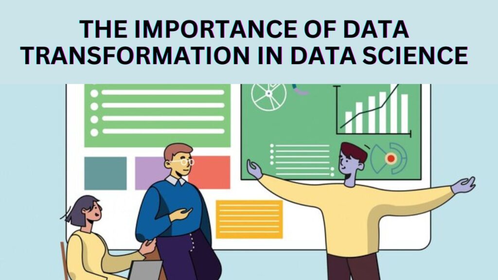 Data Transformation The Importance Of Data Transformation In Data Science